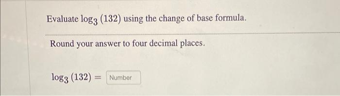 Solved Evaluate log3 (132) using the change of base formula. | Chegg.com