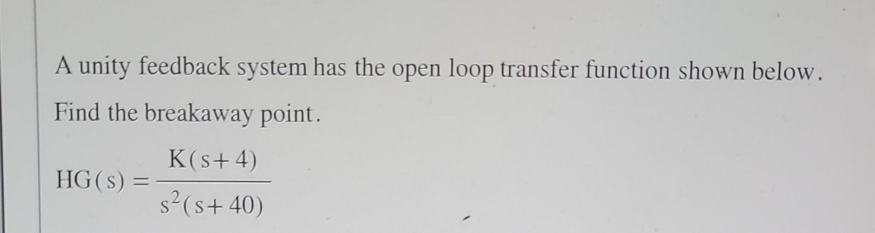Solved A unity feedback system has the open loop transfer | Chegg.com