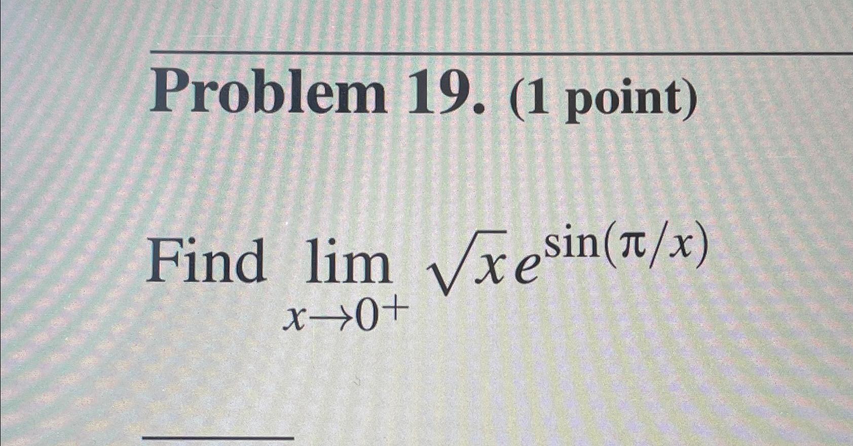 Solved Problem 19. (1 ﻿point)Find limx→0+x2esin(πx) | Chegg.com