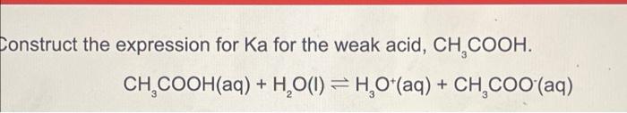 Solved Construct the expression for Ka for the weak acid, | Chegg.com