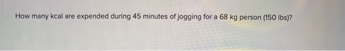 Solved How many kcal are expended during 45 minutes of | Chegg.com