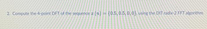 Solved 2. Compute the 4-point DFT of the sequence | Chegg.com
