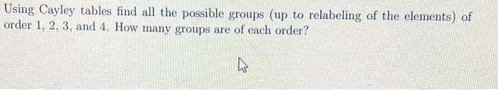Solved Using Cayley tables find all the possible groups (up | Chegg.com