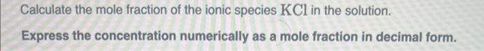 Solved Calculate the mole fraction of the ionic species KCl | Chegg.com