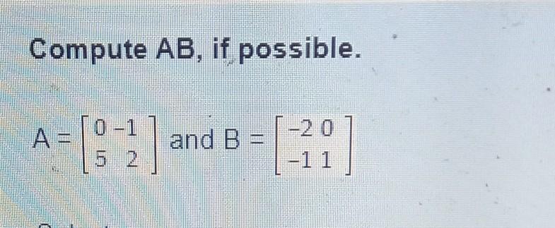 Solved Compute AB, if possible. 0 -1 A-1: ? ) and e - (-18) | Chegg.com