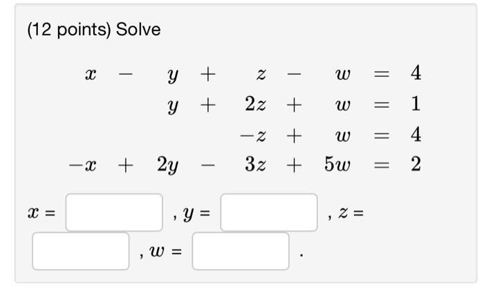 Solved (12 points) Solve x−y+zy+2z+w−z−x+2y−3z+5w=4=1=4=2 | Chegg.com