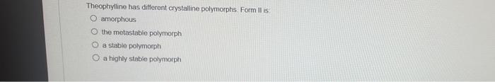 Solved Theophylline has different crystalline polymorphs. | Chegg.com