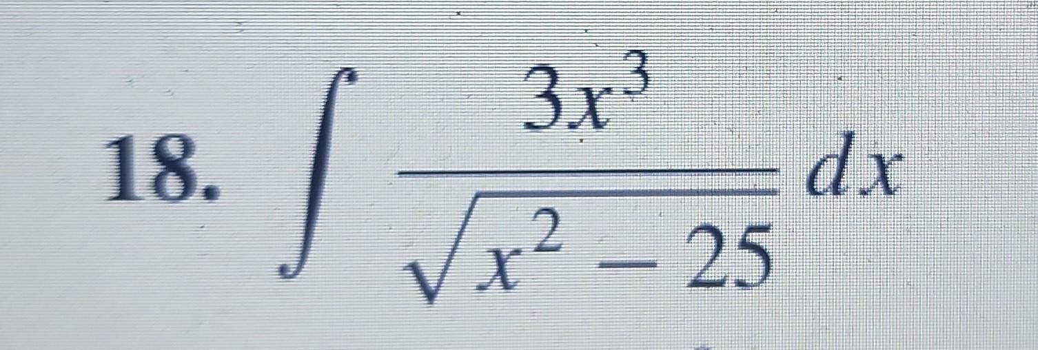 Solved 18. \\( \\int \\frac{3 x^{3}}{\\sqrt{x^{2}-25}} d x | Chegg.com