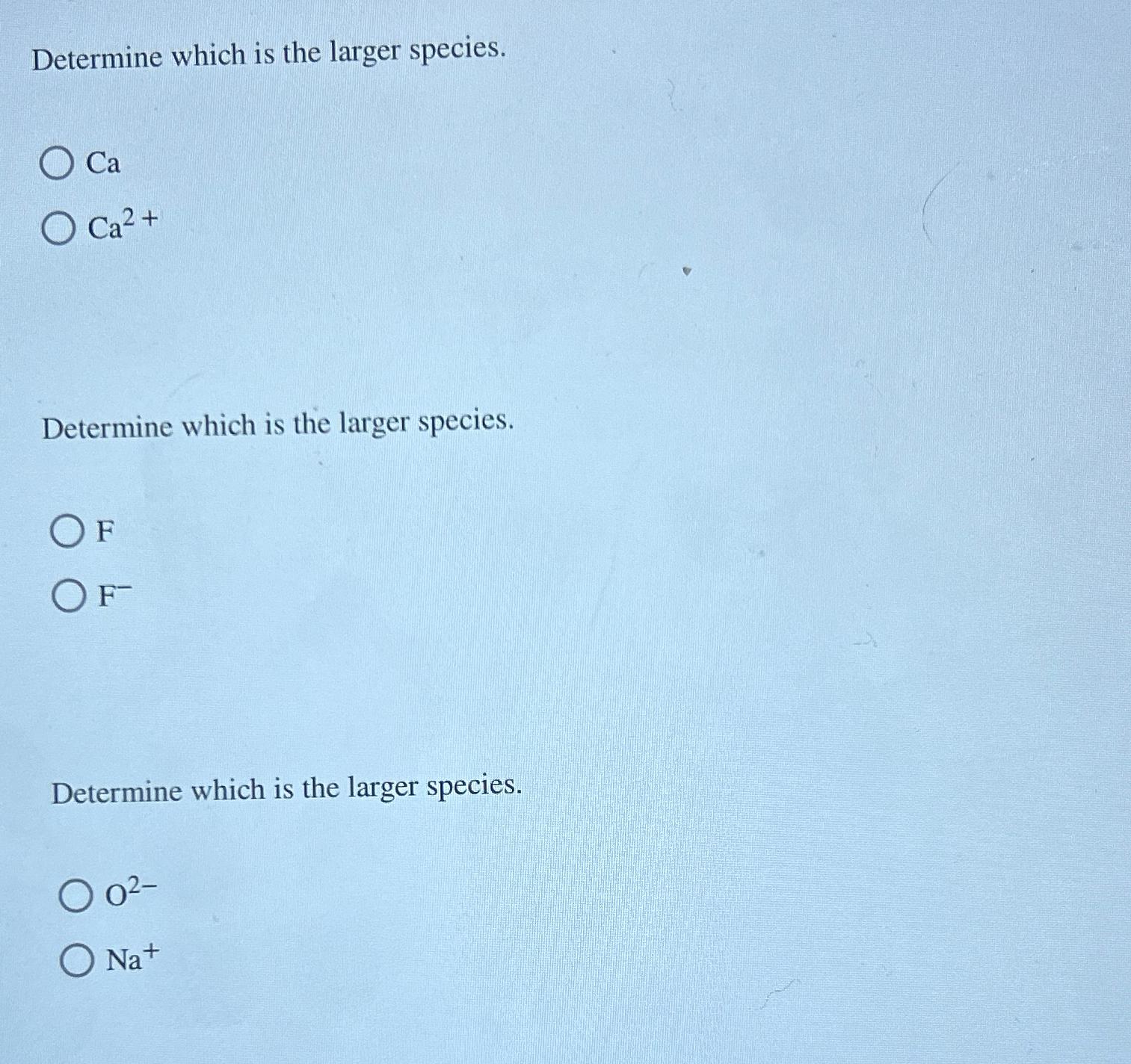 Solved Determine which is the larger species.CaCa2+Determine | Chegg.com