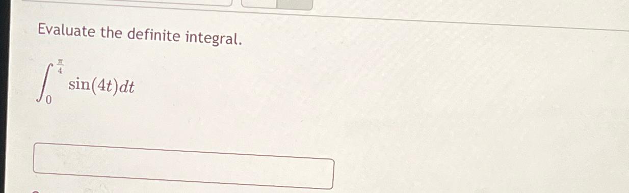 Solved Evaluate the definite integral.∫0π4sin(4t)dt | Chegg.com