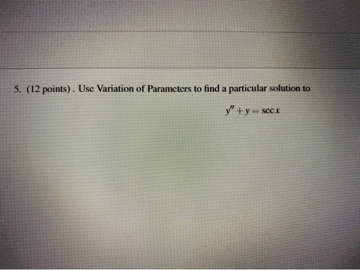 Solved 5. (12 points). Use Variation of Parameters to find a | Chegg.com