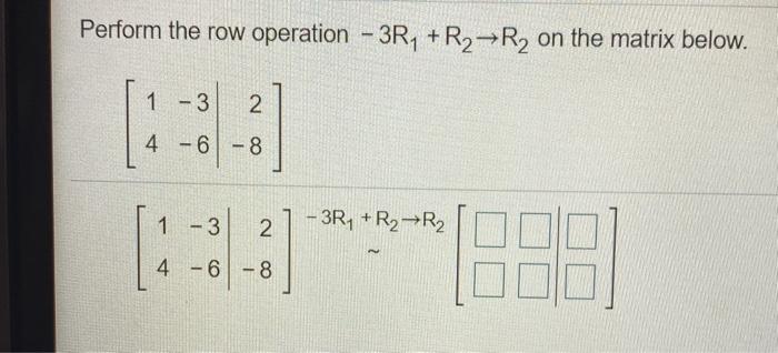 Solved Perform the row operation - 3R1 + R2-™R2 on the | Chegg.com