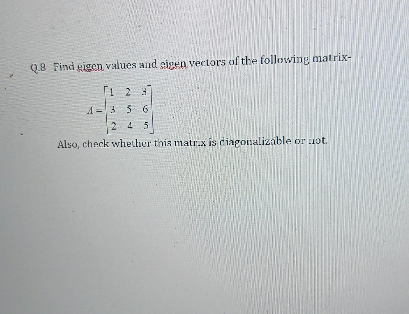 Solved Q.8 Find eigen values and eigen vectors of the | Chegg.com