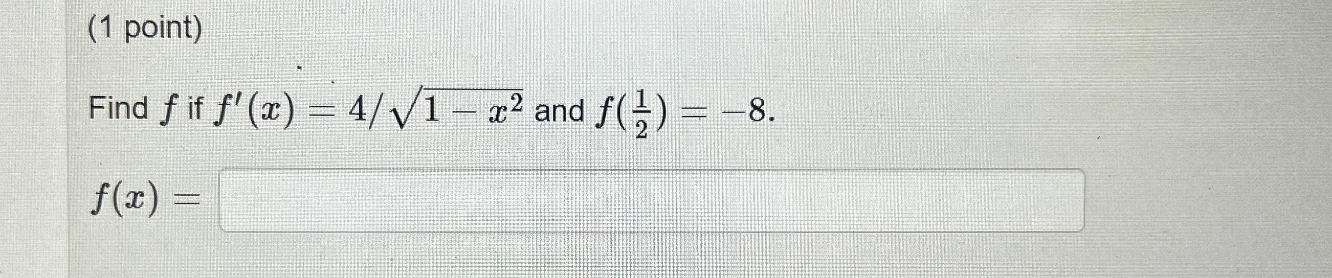 Solved (1 ﻿point)Find f ﻿if f'(x)=41-x22 ﻿and f(12)=-8f(x)= | Chegg.com