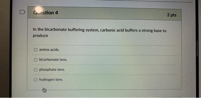Solved Question 4 2 pts In the bicarbonate buffering system, | Chegg.com