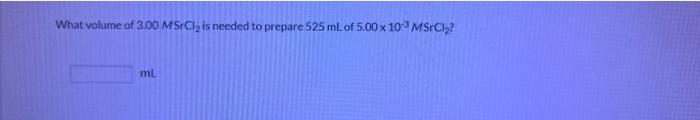 Solved what volume of 3.00 M srCl2 is needed to prepare 525 | Chegg.com