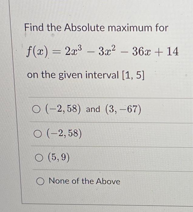 Solved Find the Absolute maximum for f(x) = 2x3 – 3x2 – 36x | Chegg.com