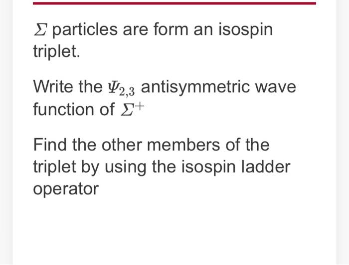 Solved Σ particles are form an isospin triplet. Write the | Chegg.com