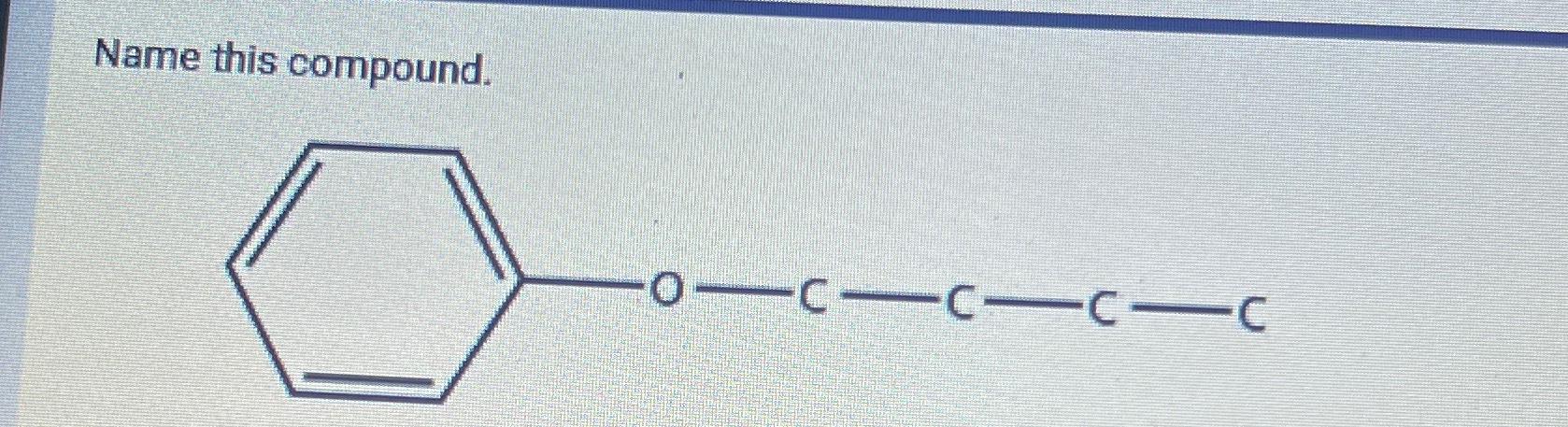 Solved Name this compound. ﻿O -> ﻿o-c-c-c-c | Chegg.com