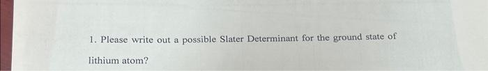 Solved 1 Please Write Out A Possible Slater Determinant For