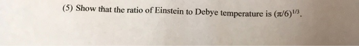 Solved (5) Show that the ratio of Einstein to Debye | Chegg.com