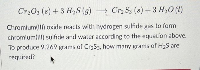 Solved Cr2O3( s)+3H2 S( g) Cr2 S3(s)+3H2O(l) Chromium(III) | Chegg.com