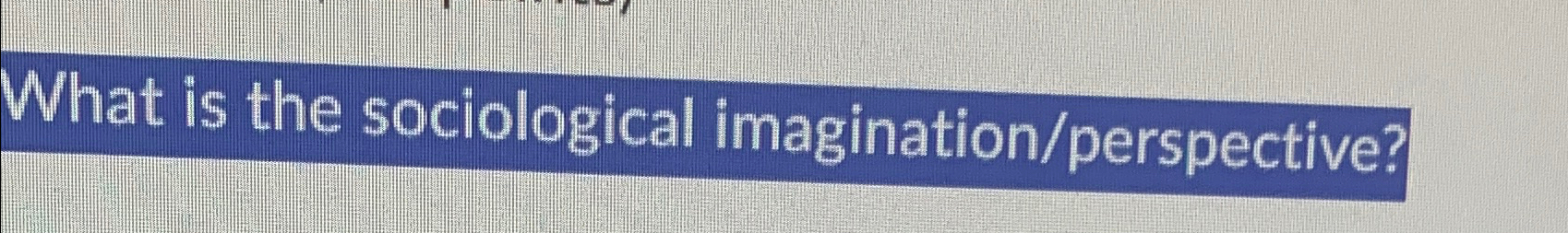 Solved What is the sociological imagination/perspective? | Chegg.com Solved What is the sociological imagination/perspective? | Chegg.com