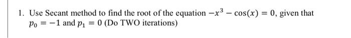Solved 1. Use Secant method to find the root of the equation | Chegg.com