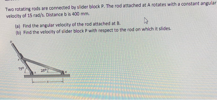 Solved Two rotating rods are connected by slider block P. | Chegg.com