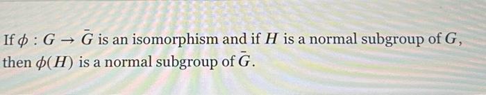 If þ : G → G is an isomorphism and if H is a normal | Chegg.com