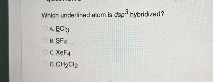 Solved Which underlined atom is dsp3 hybridized? A. BCl3 B. | Chegg.com