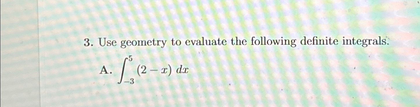 Solved Use geometry to evaluate the following definite | Chegg.com