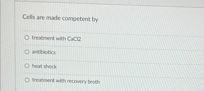 Solved Cells are made competent by treatment with CaCl2 | Chegg.com