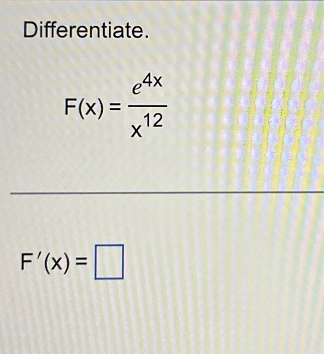 Solved Differentiate. F(x)=x12e4x F′(x)= | Chegg.com