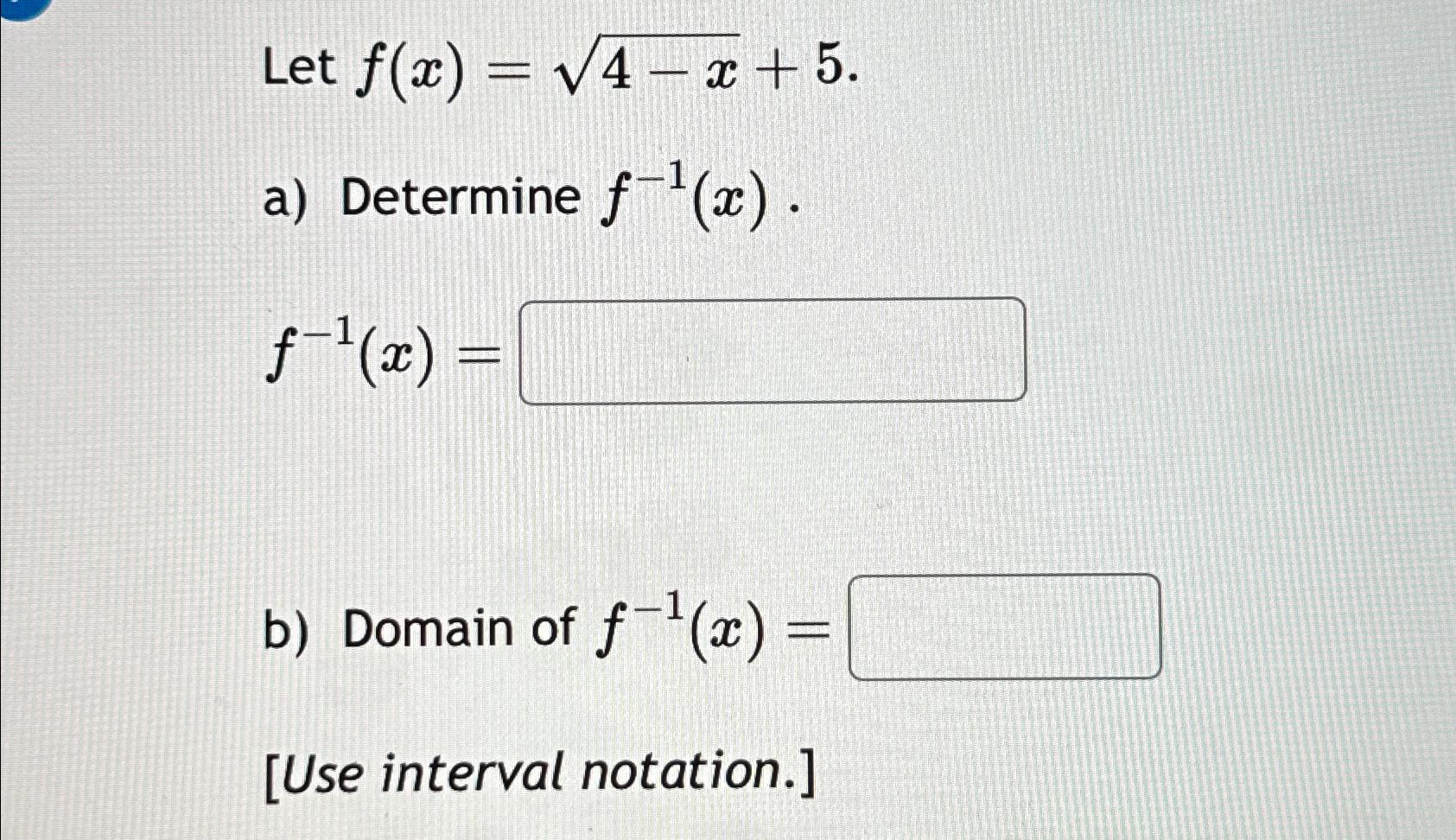 Solved Let f(x)=4-x2+5a) ﻿Determine f-1(x).f-1(x)=b) ﻿Domain | Chegg.com