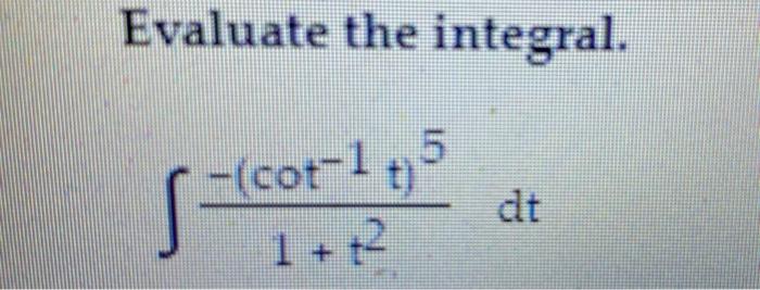 Solved Evaluate the integral. -(cot-1 t) dt 1 + t2 | Chegg.com