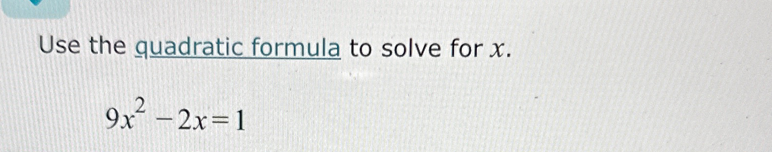 Solved Use the quadratic formula to solve for x.9x2-2x=1 | Chegg.com