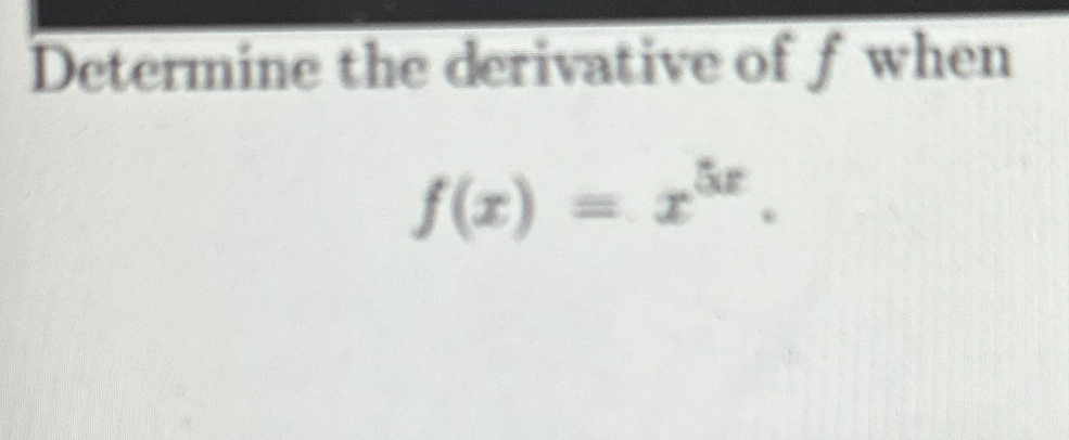 Solved Determine the derivative of f ﻿whenf(x)=x5x. | Chegg.com