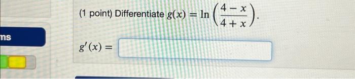 Solved (1 point) Differentiate g(x)=ln(4+x4−x) g′(x)= | Chegg.com