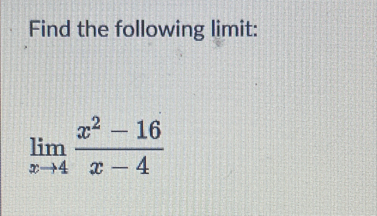 Solved Find the following limit:limx→4x2-16x-4 | Chegg.com