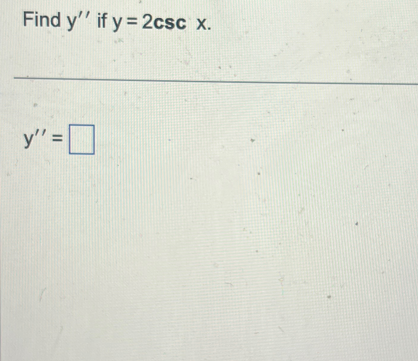 Solved Find y'' ﻿if y=2cscx.y''= | Chegg.com
