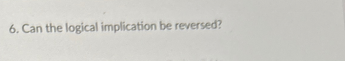 Solved Can the logical implication be reversed? | Chegg.com