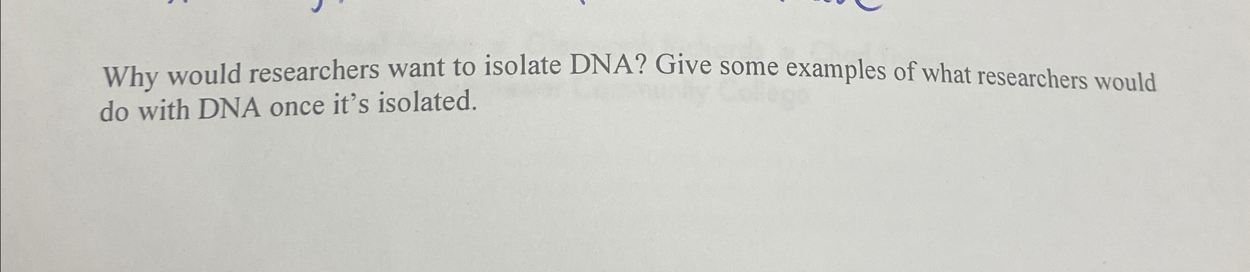 Solved Why would researchers want to isolate DNA? Give some | Chegg.com
