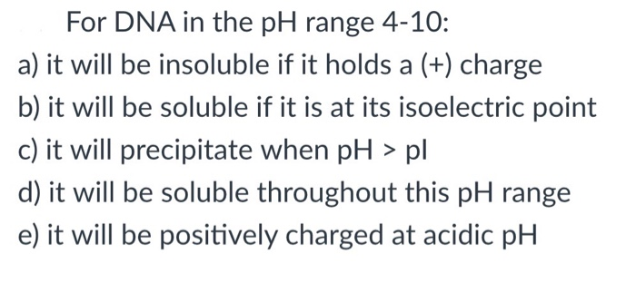 Solved For DNA in the pH range 4-10: a) it will be insoluble | Chegg.com