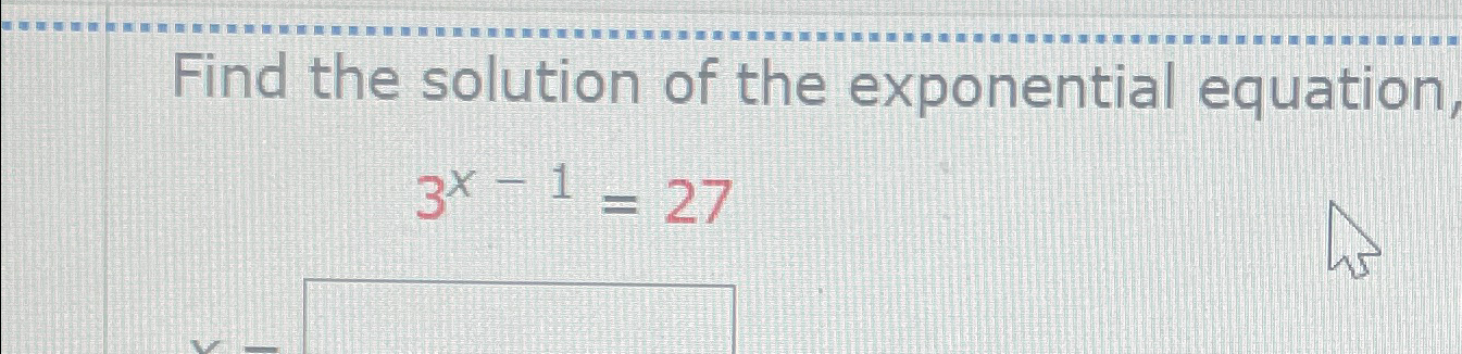 Solved Find the solution of the exponential equation,3x-1=27 | Chegg.com