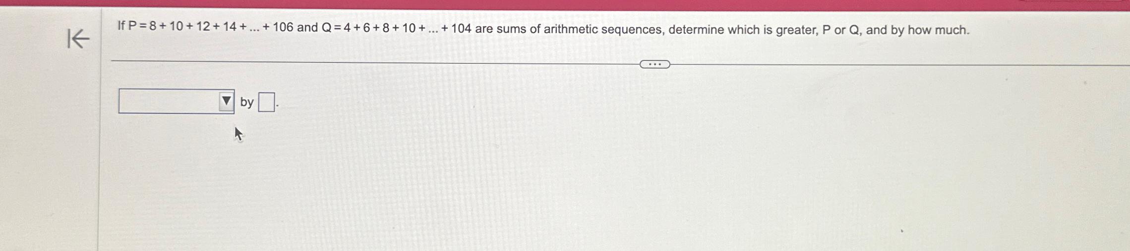 Solved If P=8+10+12+14+dots+106 ﻿and Q=4+6+8+10+dots+104 | Chegg.com