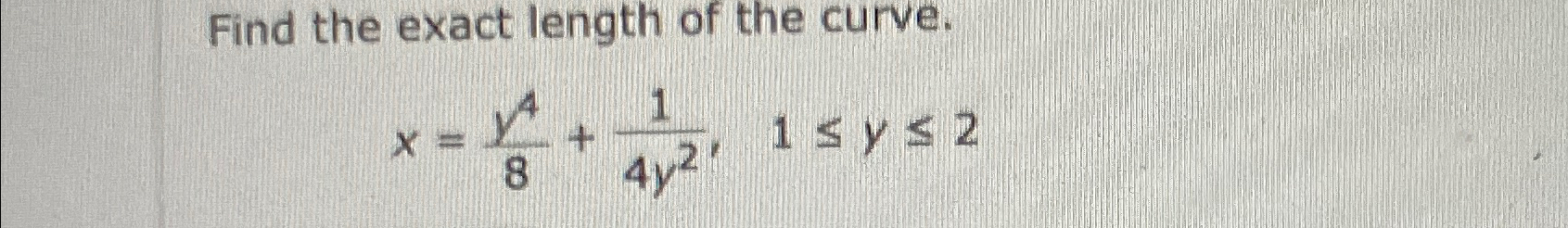 Solved Find the exact length of the curve.x=y48+14y2,1≤y≤2 | Chegg.com