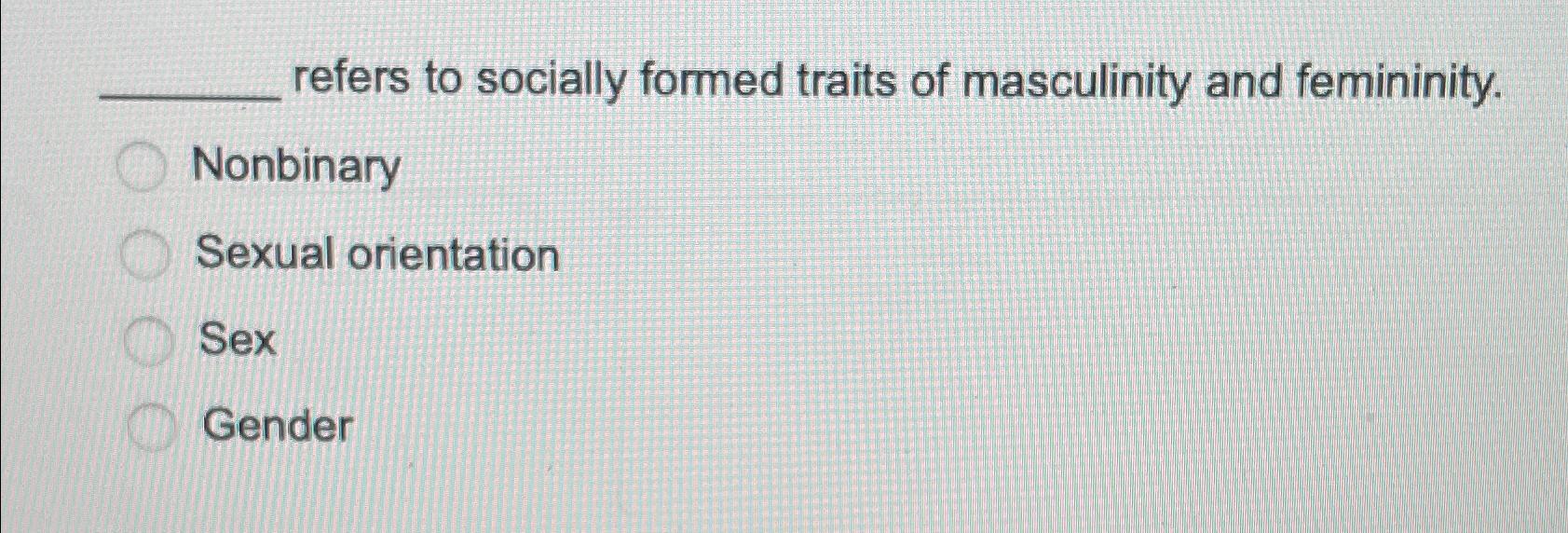 Solved refers to socially formed traits of masculinity and | Chegg.com