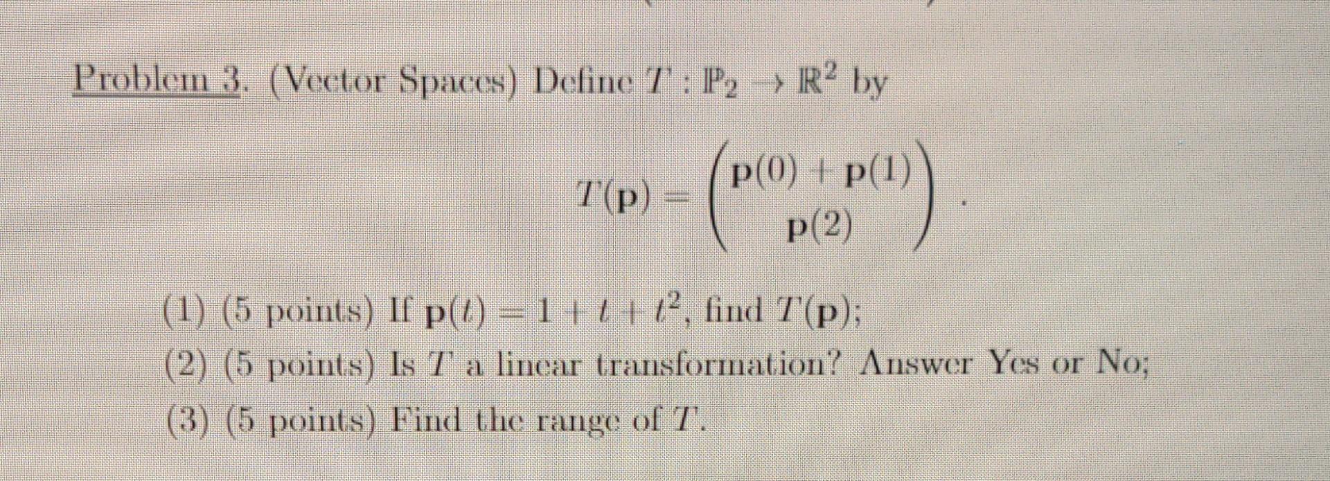 Solved Problem 3. (Vector Spaces) Define T:P2→R2 by | Chegg.com