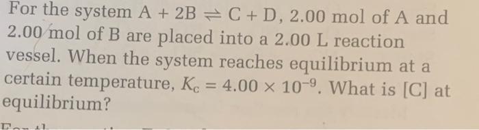 Solved For the system A + 2B C + D, 2.00 mol of A and | Chegg.com